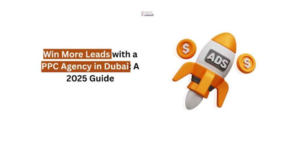 Win More Leads with a PPC Agency in Dubai: A 2025 Guide